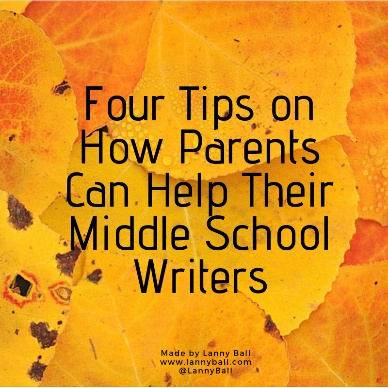 4 Tips on How Parents Can Help Their Middle School Writers – LANNY BALL ...